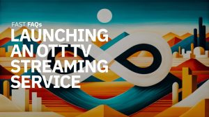 FAST FAQs: Launching an online TV streaming service | Advanced Television